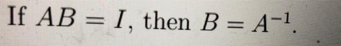Solved If AB = I, then B = A-1. | Chegg.com