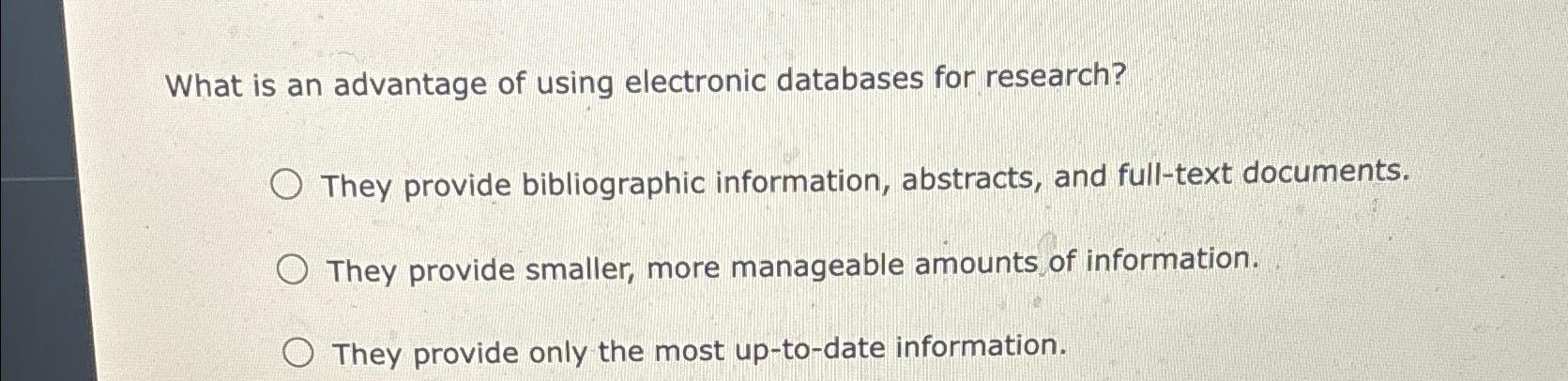 Solved What is an advantage of using electronic databases | Chegg.com