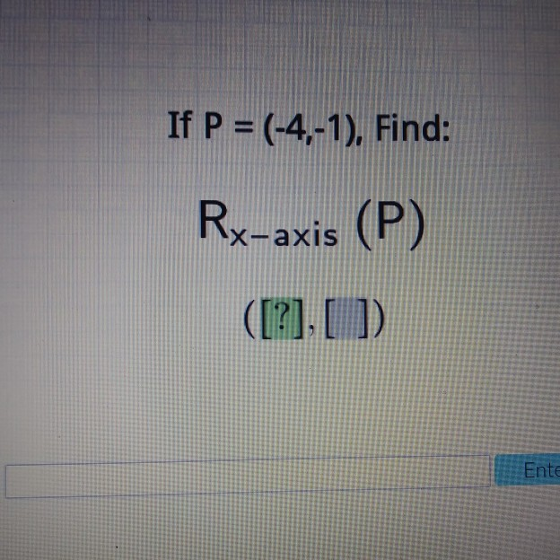 Solved If P = (-4,-1), Find: Rx-axis (P) ([?], []) Ente | Chegg.com