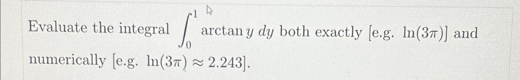 Solved Evaluate the integral ∫01arctanydy ﻿both exactly | Chegg.com