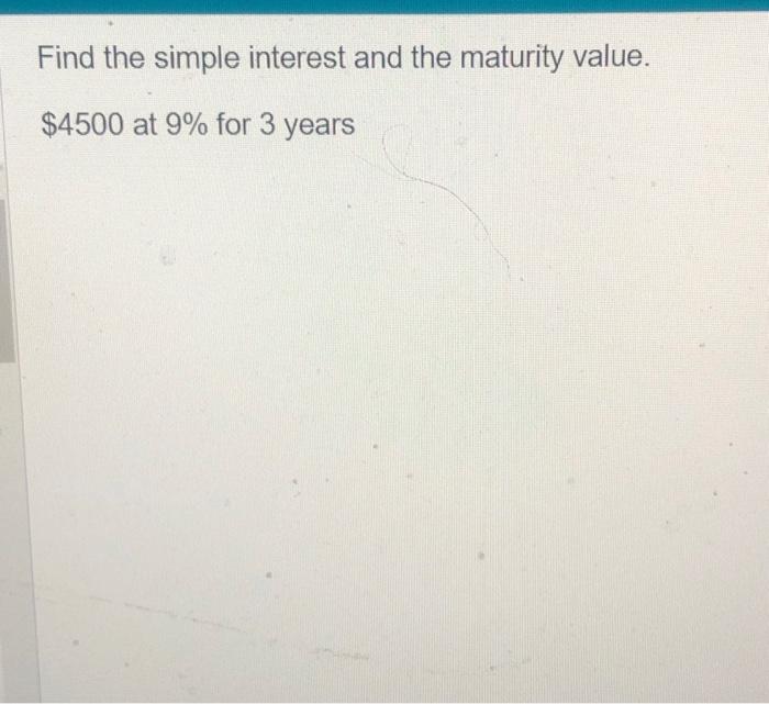 Solved Find the simple interest and the maturity value. | Chegg.com