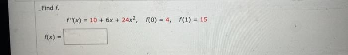 Solved Find f. F"(x) = 10 + 6x + 24x2, f(0) = 4, f(1) = 15 | Chegg.com