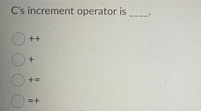 Solved C's increment operator is ++ + += = + | Chegg.com