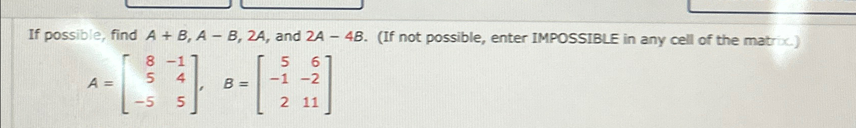 Solved If possible, find A+B,A-B,2A, ﻿and 2A-4B. (If not | Chegg.com