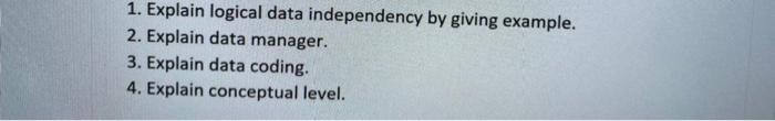 Solved 1. Explain logical data independency by giving | Chegg.com