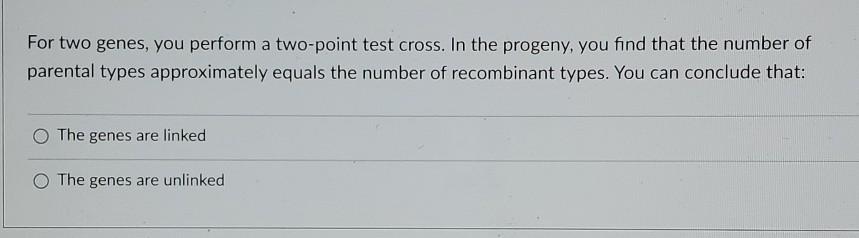Solved For two genes, you perform a two-point test cross. In | Chegg.com
