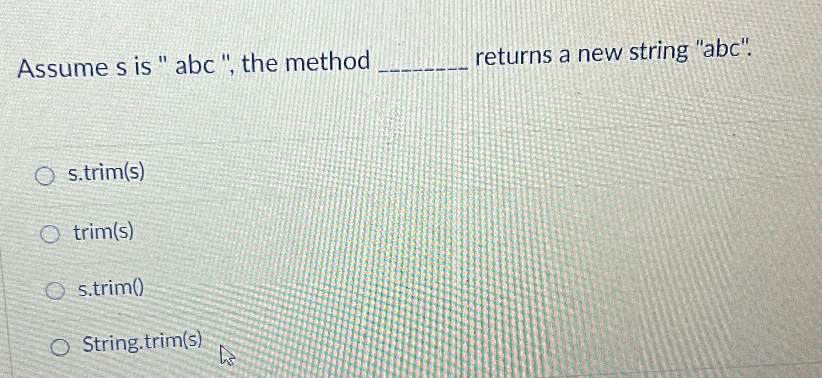 Solved Assume s is " ﻿abc ", ﻿the method returns a new | Chegg.com