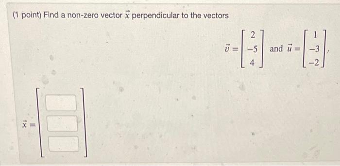 Solved (1 point) Find a non-zero vector x perpendicular to | Chegg.com