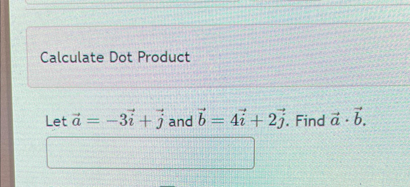 Solved Calculate Dot ProductLet vec(a)=-3vec(i)+vec(j) ﻿and | Chegg.com