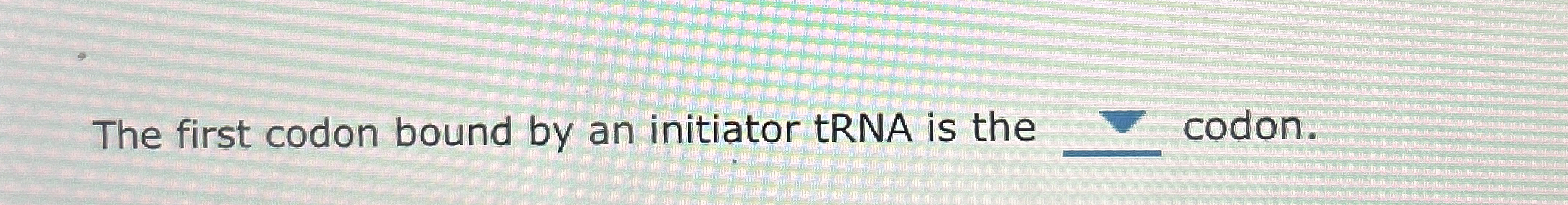 Solved The first codon bound by an initiator tRNA is | Chegg.com