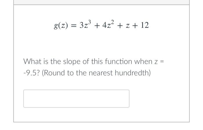 Solved g(z)=3z3+4z2+z+12 What is the slope of this function | Chegg.com