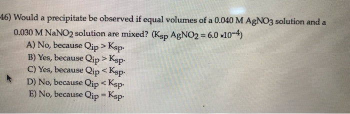 Solved 46) Would a precipitate be observed if equal volumes | Chegg.com