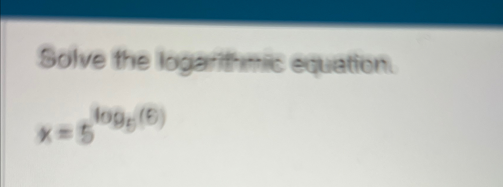 Solved Solve the logaritimic equation.x=5log5(6) | Chegg.com