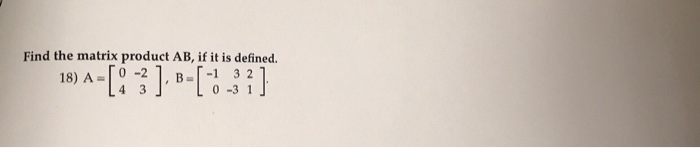 Solved Find the matrix product AB, if it is defined. 18) A 0 | Chegg.com
