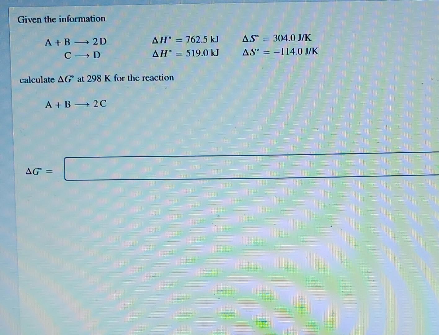 Solved Given the information A+B 2D C D AH = 762.5 kJ AS' = | Chegg.com