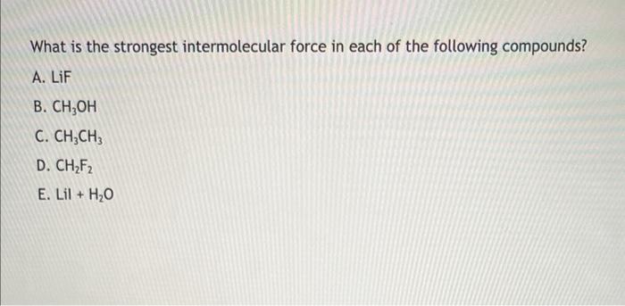 Solved What is the strongest intermolecular force in each of | Chegg.com