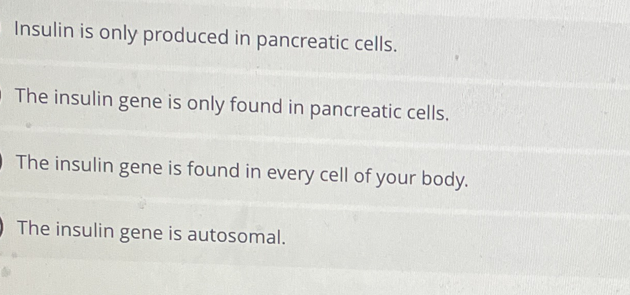 Solved Insulin is only produced in pancreatic cells.The | Chegg.com