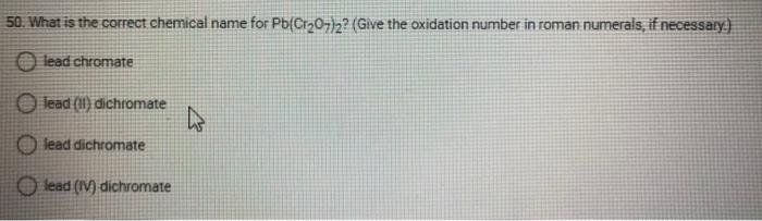 Solved 50. What is the correct chemical name for Pb(Cr2O7)2 | Chegg.com