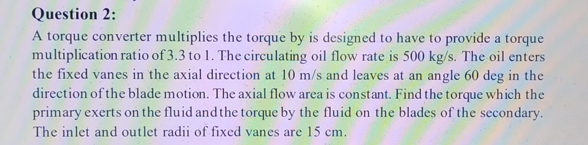 Solved Question 2: A torque converter multiplies the torque | Chegg.com