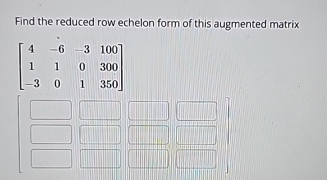 Solved Find the reduced row echelon form of this augmented | Chegg.com
