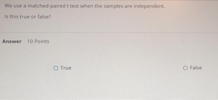 Solved We use a matched-paired t test when the samples are | Chegg.com