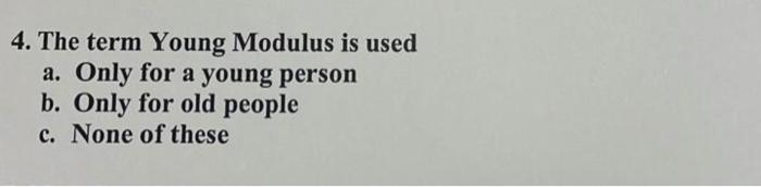 Solved 4. The term Young Modulus is used a. Only for a young | Chegg.com