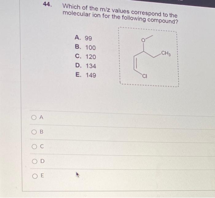 Solved 44. Which of the m/z values correspond to the | Chegg.com