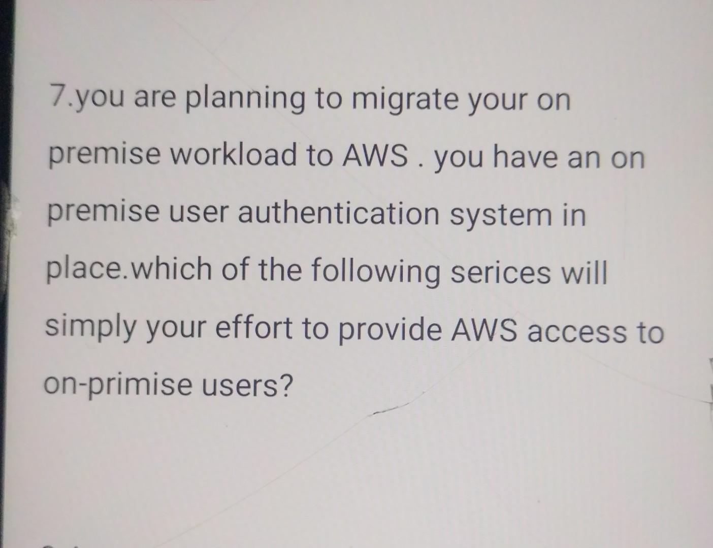 Solved 7.you are planning to migrate your on premise | Chegg.com