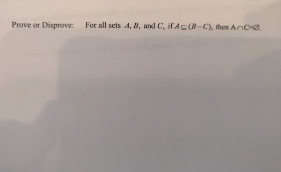 Solved Prove or Disprove: For all sets A, B, and C, if A | Chegg.com