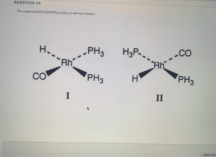 Solved QUESTION 25 The compound Rh(CO)(H/(PH3)2 forms cis | Chegg.com