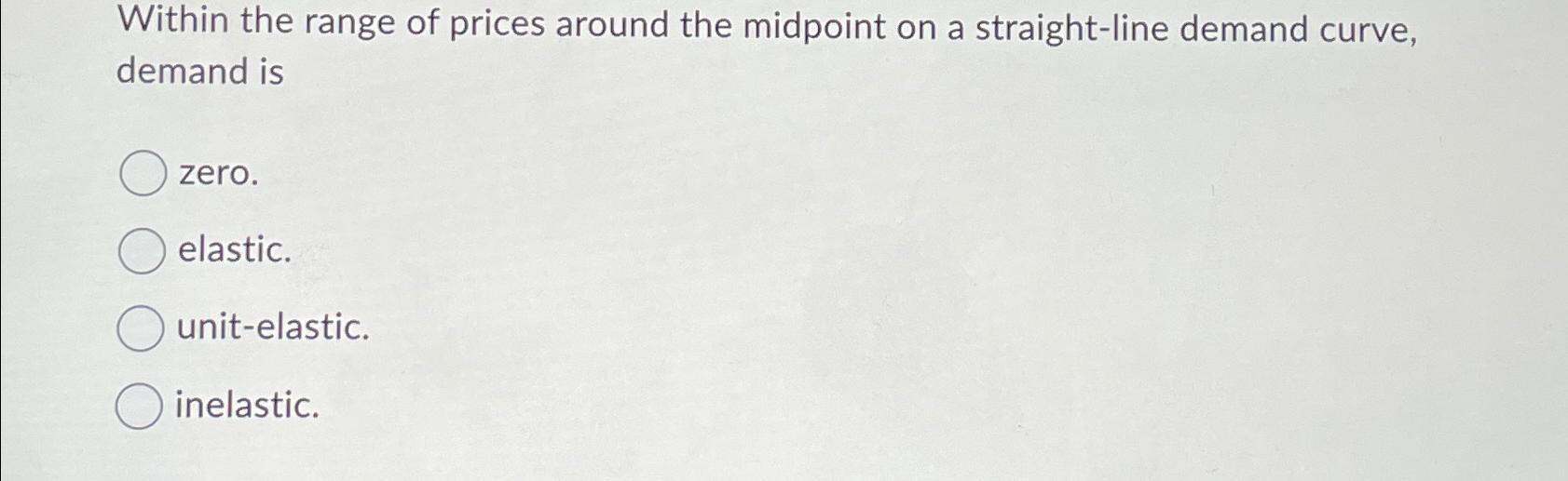 Solved Within the range of prices around the midpoint on a | Chegg.com