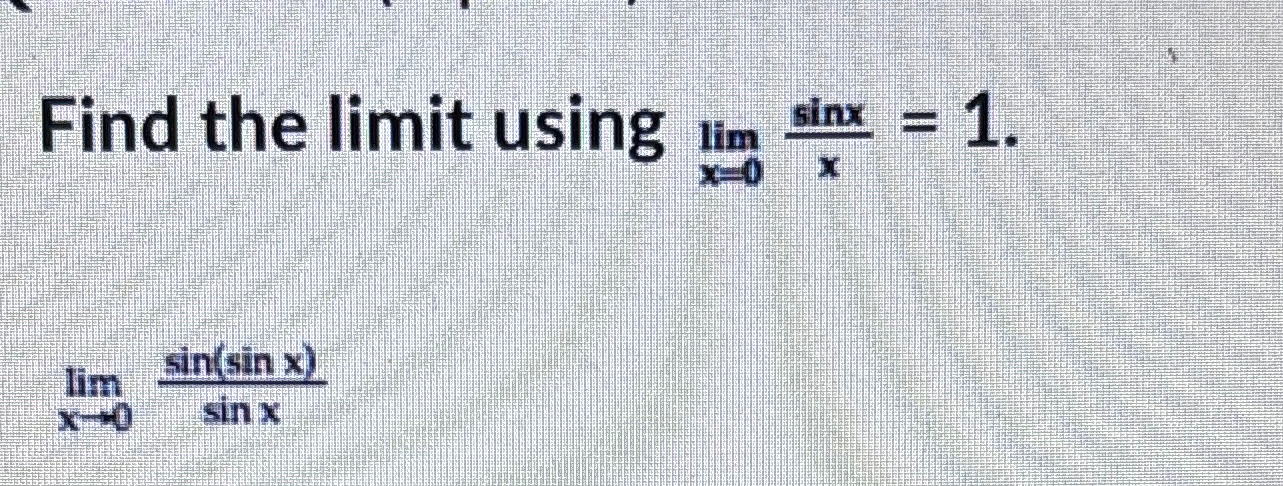 Solved Find the limit using limx→0sinxx=1limx→0sin(sinx)sinx | Chegg.com