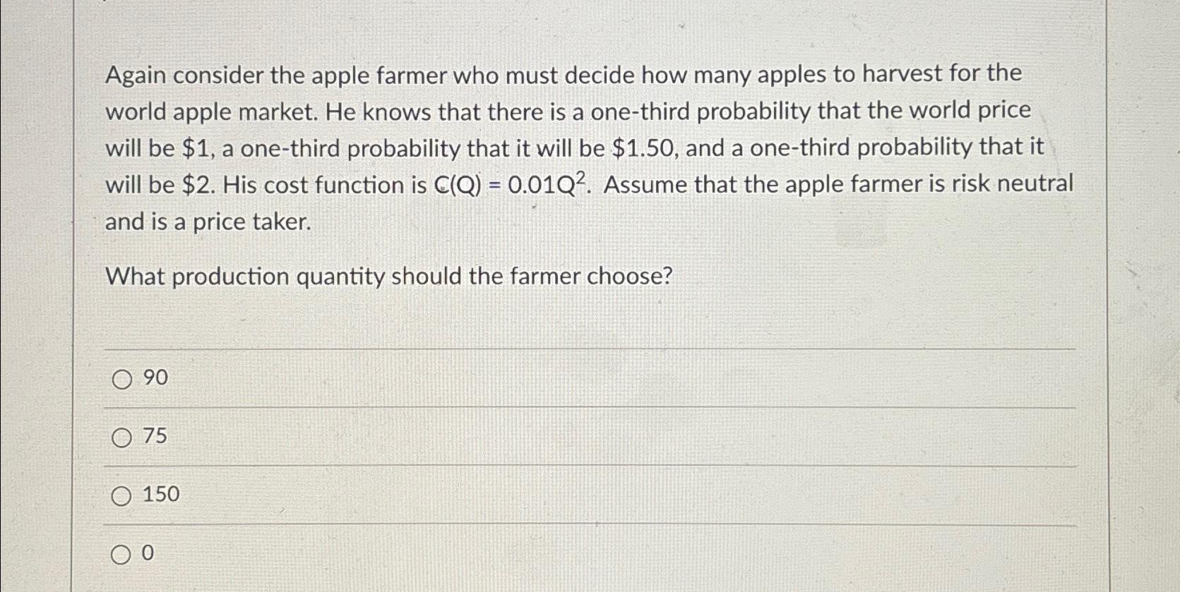 Solved Again consider the apple farmer who must decide how | Chegg.com