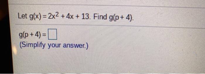 Solved Let g(x) = 2x2 + 4x + 13. Find g(p+4). g(p+4)= 0 | Chegg.com