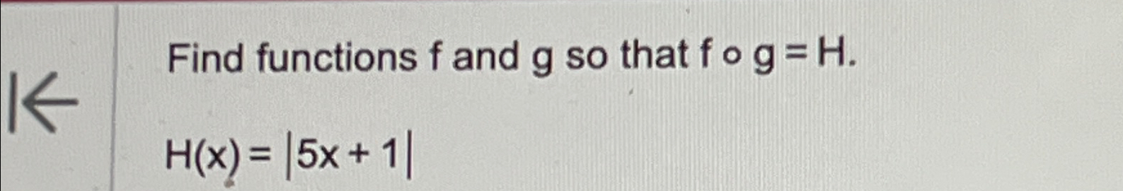 Solved Find functions f ﻿and g ﻿so that f@g=H.H(x)=|5x+1| | Chegg.com