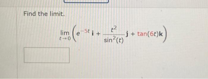 Solved Find the limit. limt→0(e−5ti+sin2(t)t2j+tan(6t)k) | Chegg.com