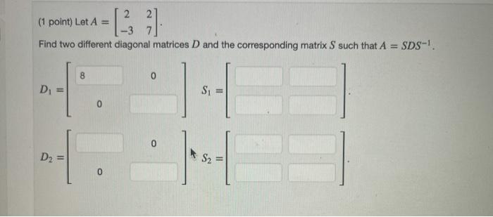 Solved 2 2 (1 point) Let A = - Find two different diagonal | Chegg.com