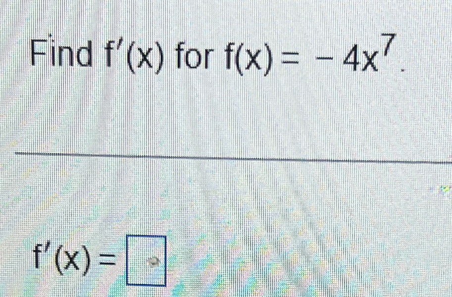 Solved Find f'(x) ﻿for f(x)=-4x7f'(x)= | Chegg.com