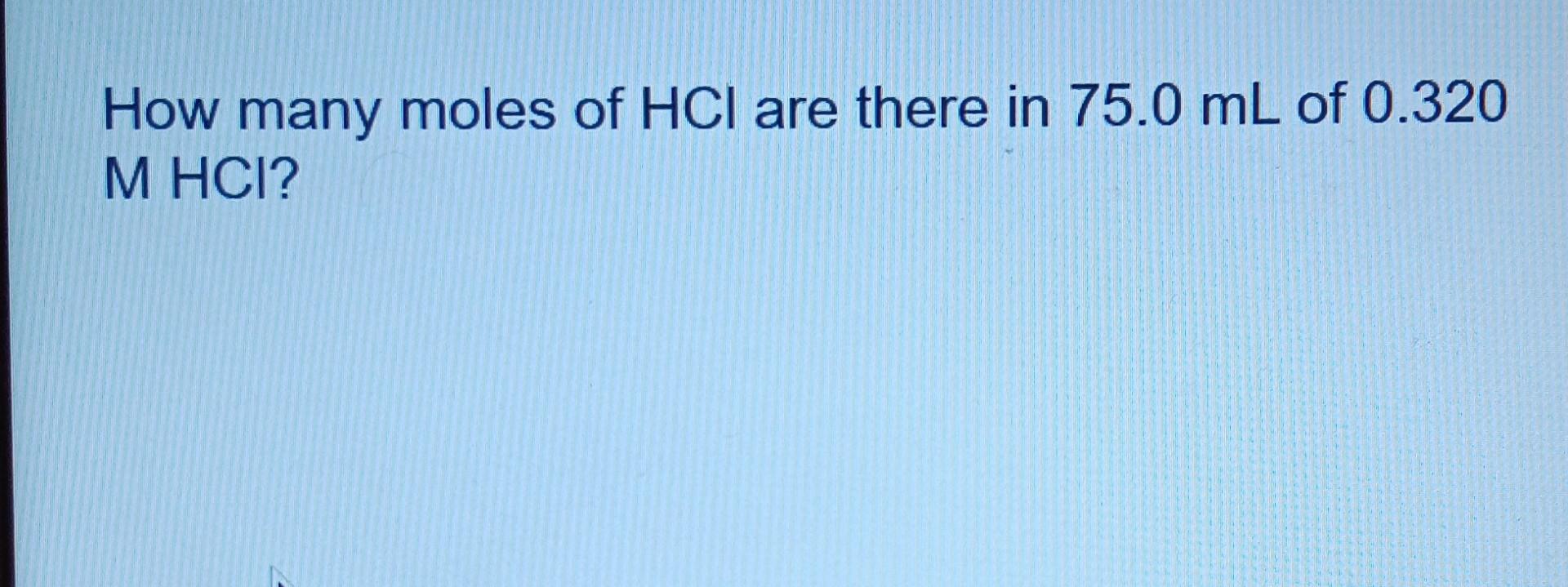 Solved How many moles of HCl are there in 75.0 mL of 0.320 | Chegg.com