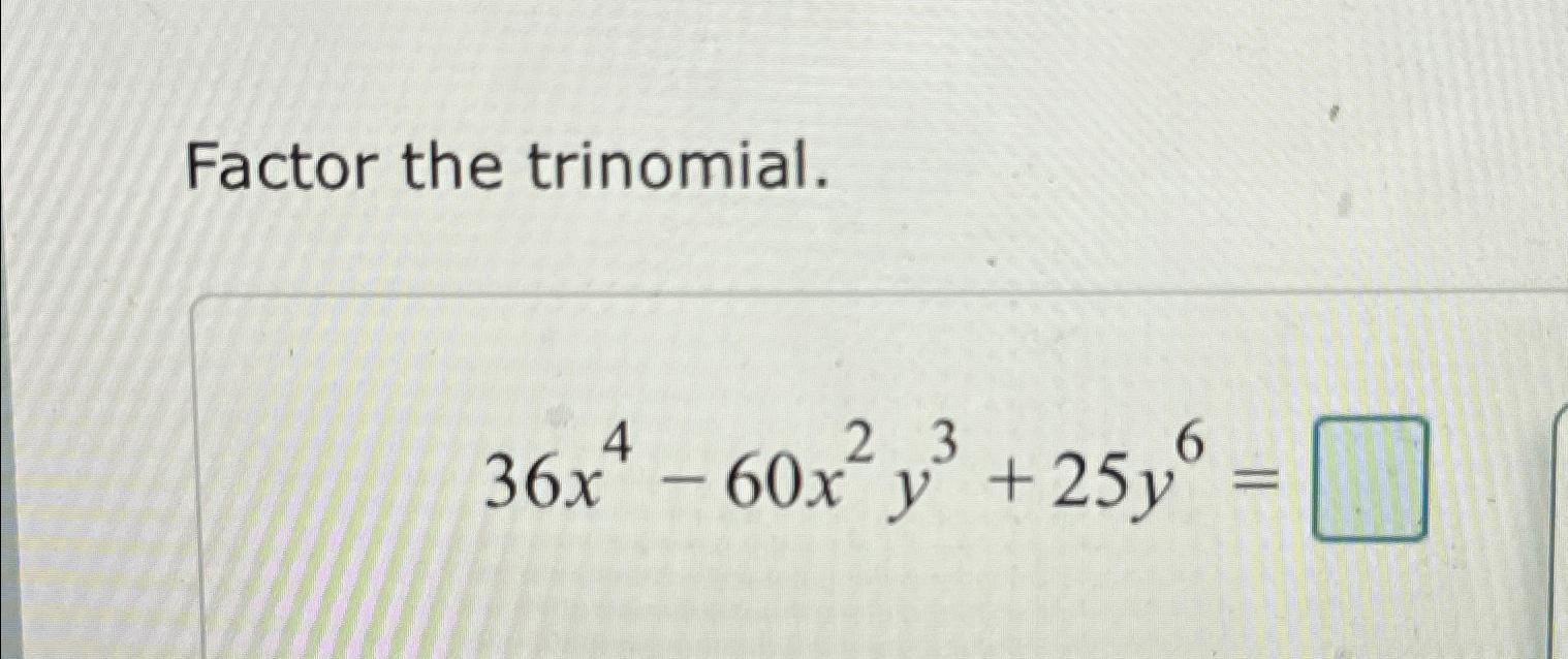 Solved Factor the trinomial.36x4-60x2y3+25y6= | Chegg.com