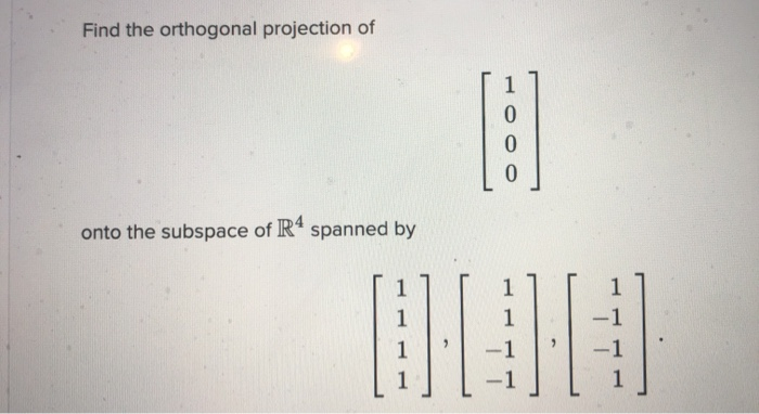 Solved Find the orthogonal projection of onto the subspace | Chegg.com