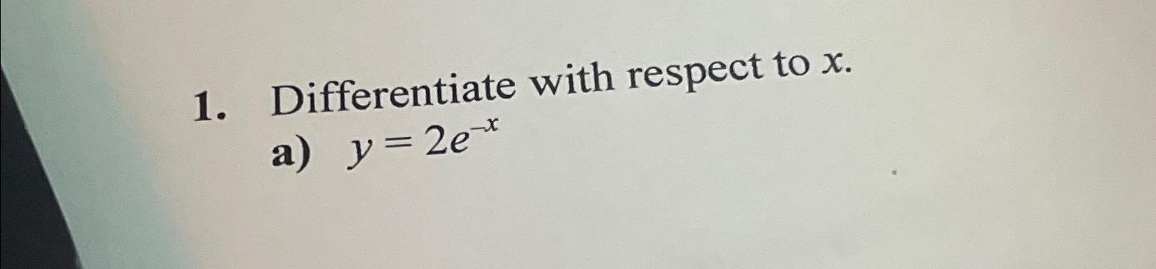 Solved Differentiate with respect to x.a) y=2e-x | Chegg.com