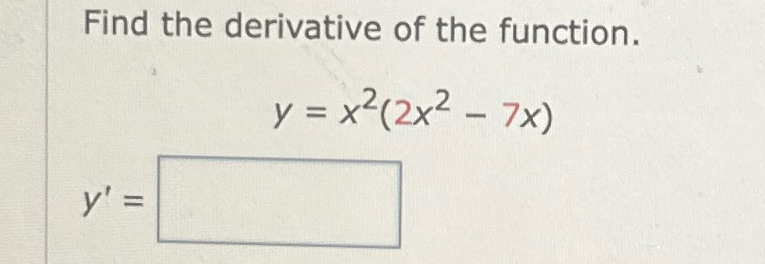 Solved Find the derivative of the function.y=x2(2x2-7x)y'= | Chegg.com