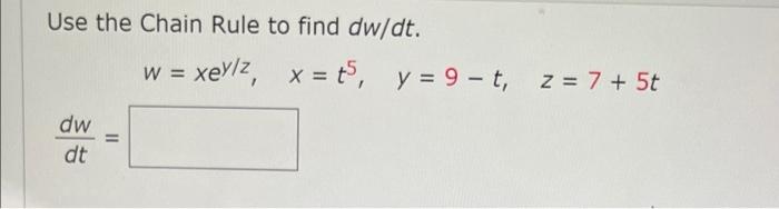 Solved Use the Chain Rule to find dw/dt. W xey/z, x = t, y = | Chegg.com