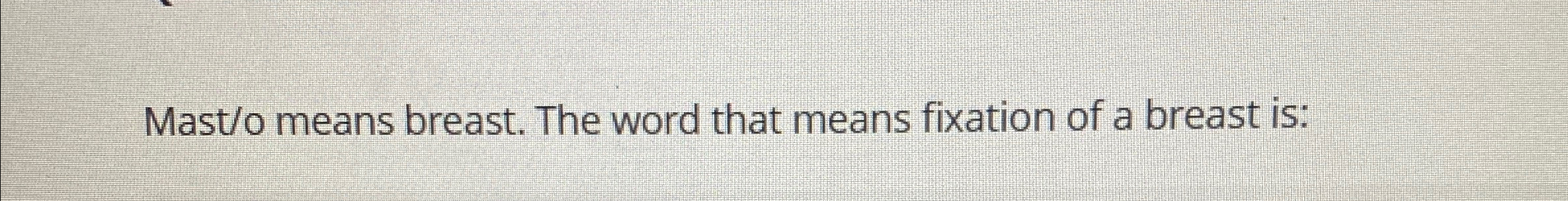 Solved Mast/o means breast. The word that means fixation of | Chegg.com