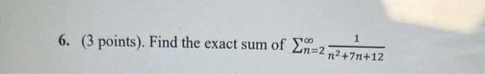 Solved 6. (3 points). Find the exact sum of ∑n=2∞n2+7n+121 | Chegg.com