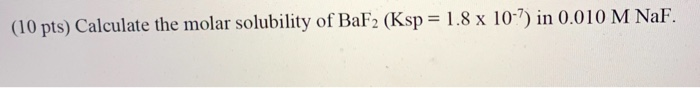 Solved (10 pts) Calculate the molar solubility of BaF2 (Ksp | Chegg.com