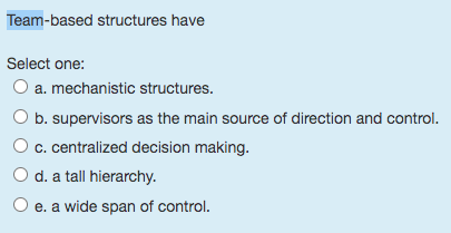 Solved Team-based structures haveSelect one:a. ﻿mechanistic | Chegg.com