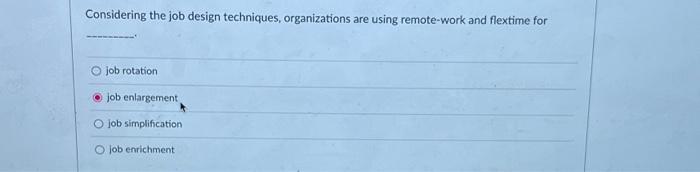 Solved Considering the job design techniques, organizations | Chegg.com