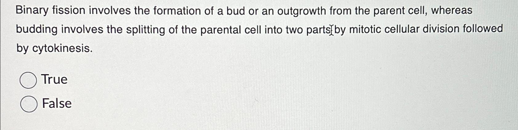 Solved Binary fission involves the formation of a bud or an | Chegg.com